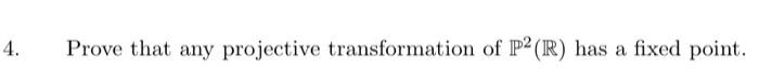 Solved 4. Prove that any projective transformation of P2(R) | Chegg.com