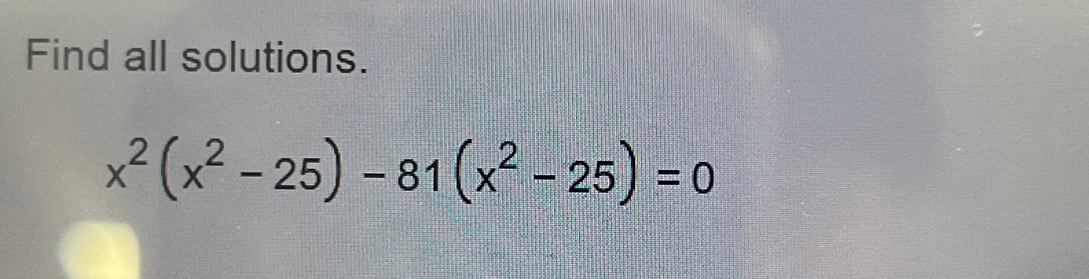 Solved Find all solutions.x2(x2-25)-81(x2-25)=0 | Chegg.com