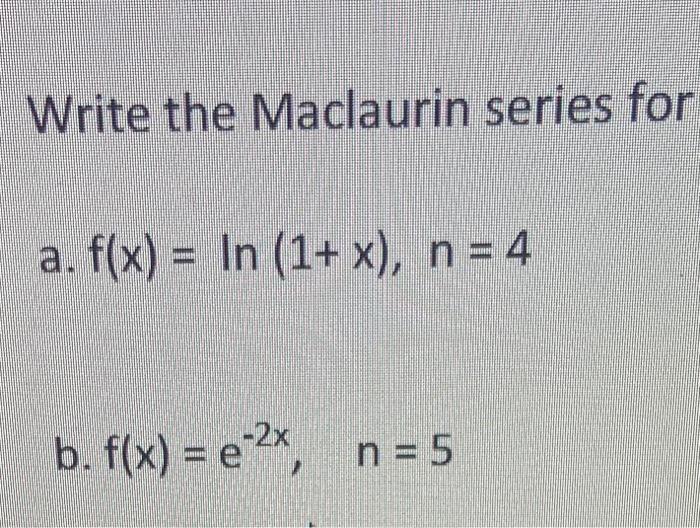 Solved Write the Maclaurin series for a. f(x)=ln(1+x),n=4 b. | Chegg.com