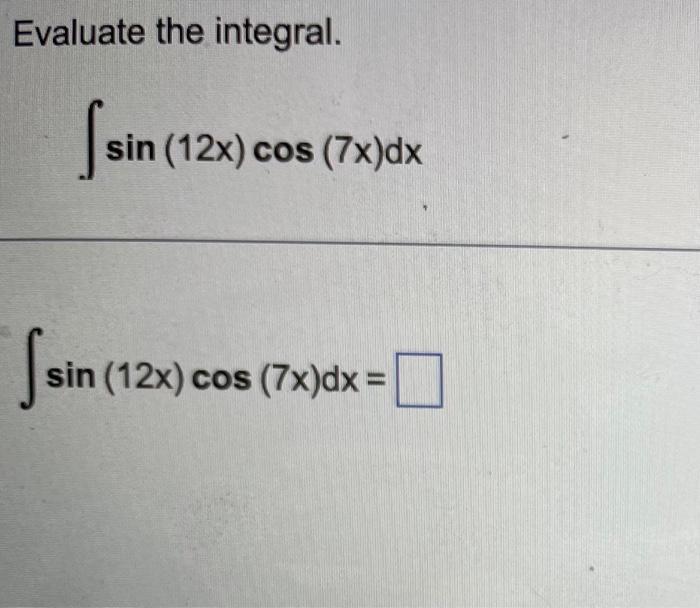 Solved Evaluate the integral. ∫sin(12x)cos(7x)dx | Chegg.com