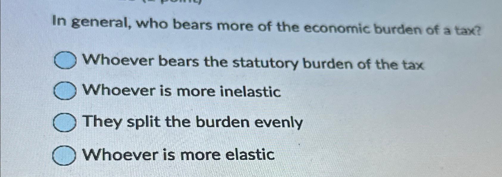 Solved In general, who bears more of the economic burden of | Chegg.com