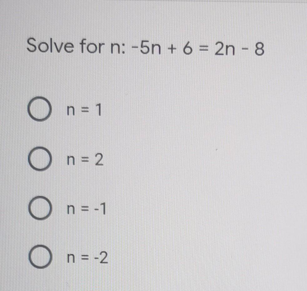 Solved Solve for n: -5 + 6 = 2n - 8 O n = 1 O n = 2 = O n = | Chegg.com