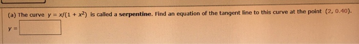 Solved (a) The curve y = x/(1 + x2) is called a serpentine. | Chegg.com