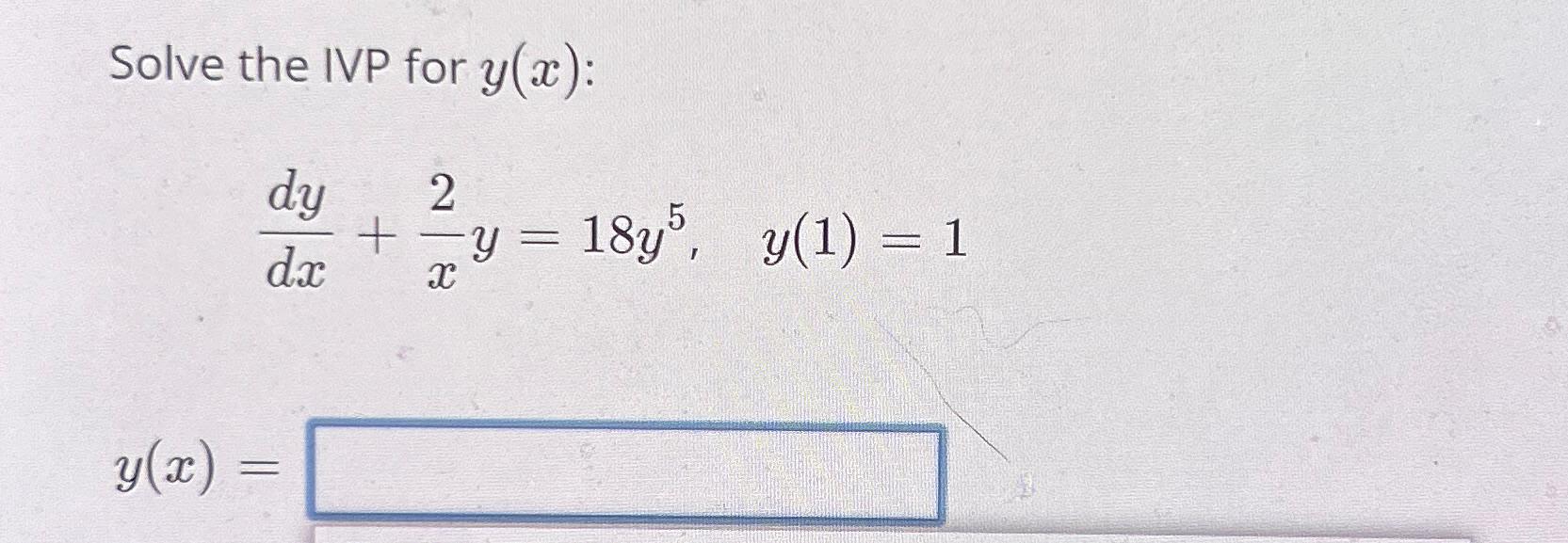 Solved Solve the IVP for y(x) ﻿:dydx+2xy=18y5,y(1)=1y(x)= | Chegg.com
