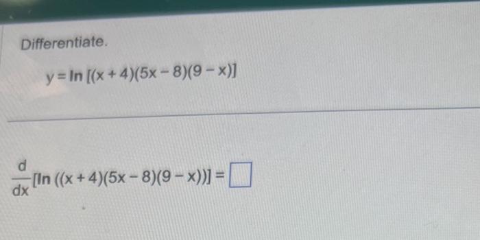 Solved Differentiate. y=ln[(x+4)(5x−8)(9−x)] | Chegg.com