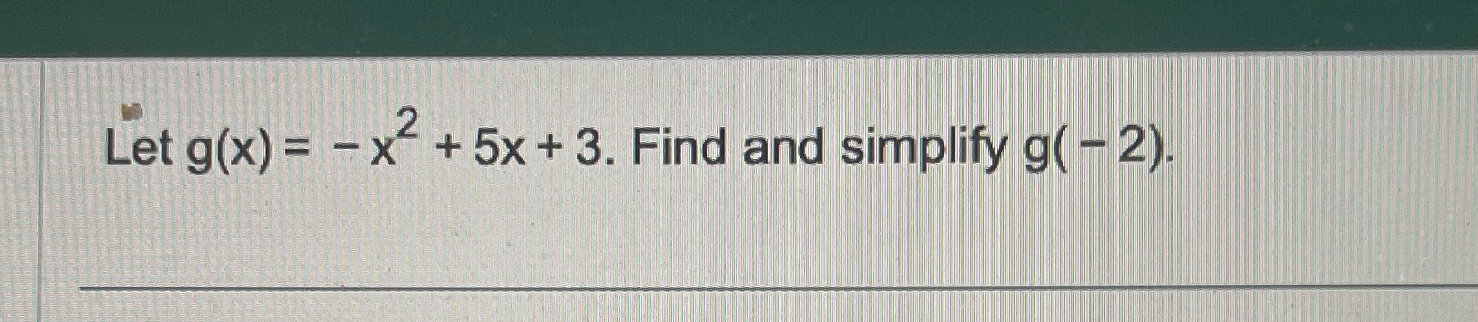 Solved Let g(x)=-x2+5x+3. ﻿Find and simplify g(-2). | Chegg.com