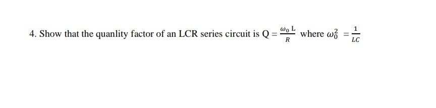 Solved 4. Show that the quanlity factor of an LCR series | Chegg.com