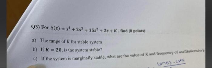 Solved Q3) For Δ(s)=s4+2s3+15s2+2s+K, find (8 points) a) The | Chegg.com