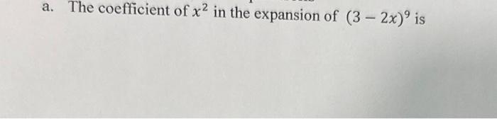 Solved a. The coefficient of x2 in the expansion of (3−2x)9 | Chegg.com