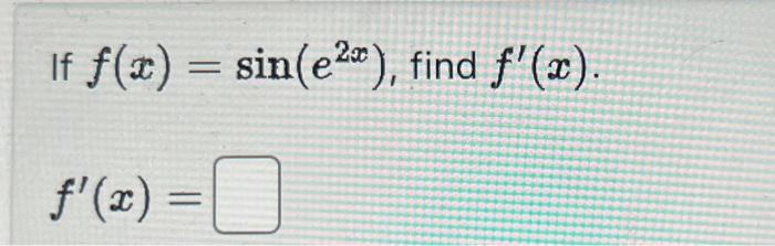 Solved If f(x)=sin(e2x), find f′(x) f′(x)= | Chegg.com