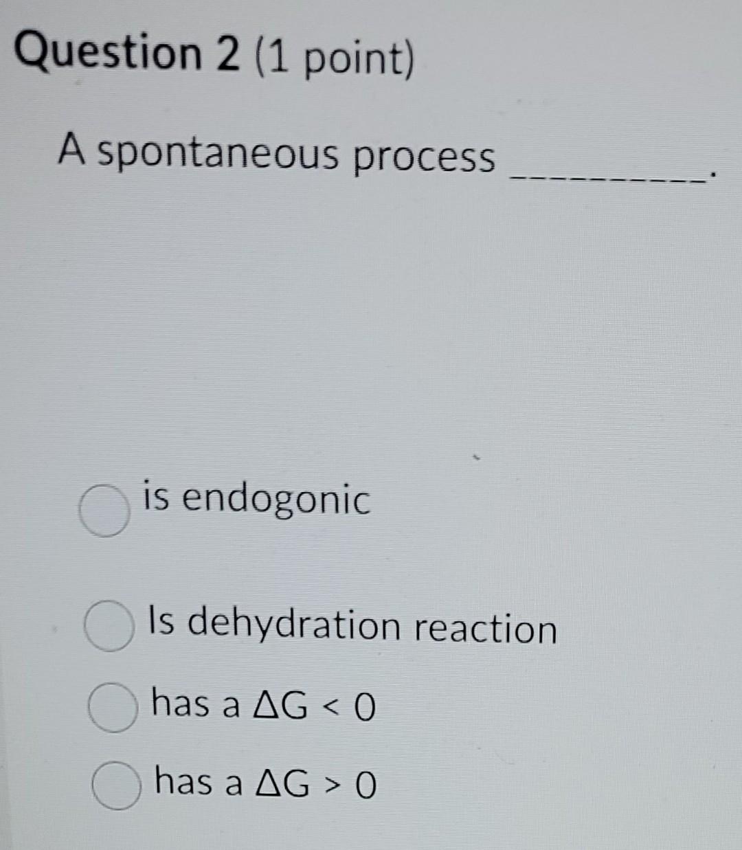 Solved Question 2 (1 point) A spontaneous process is | Chegg.com