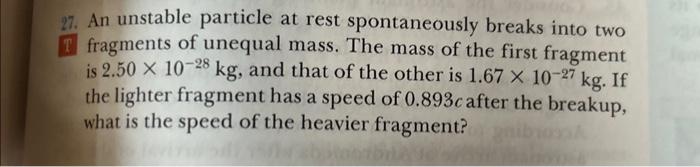 Solved 27. An unstable particle at rest spontaneously breaks | Chegg.com