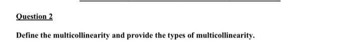 Solved Question 2 Define the multicollinearity and provide | Chegg.com