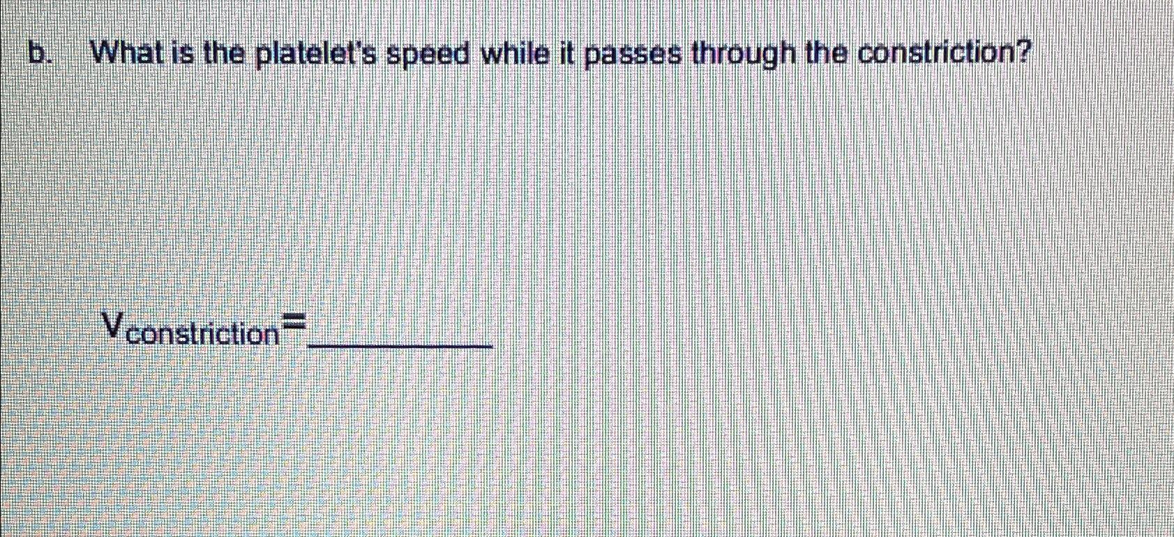 Solved b. ﻿What is the platelet's speed while it passes | Chegg.com