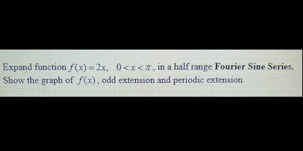 Solved Expand function f(x)f(x)=2x,0, in ﻿a half range | Chegg.com