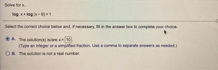 Solved Solve for x log x +log (x-9) = 1 Select the correct | Chegg.com