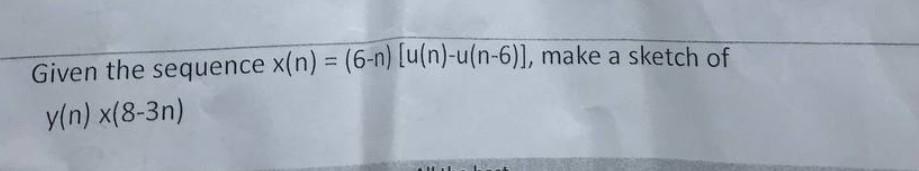 Solved Given the sequence x(n) = (6-n) [u(n)-u(n-6)], make a | Chegg.com