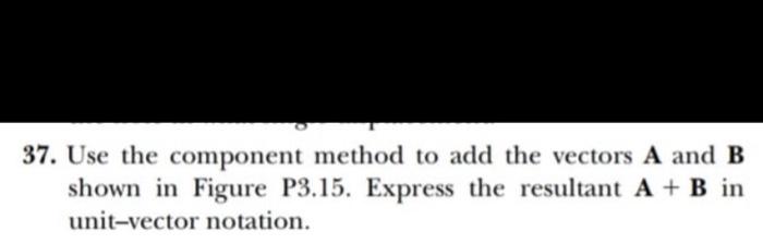 37. Use the component method to add the vectors A and | Chegg.com