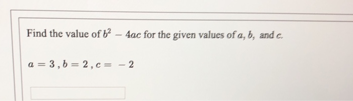 Solved Find the value of b2 - 4ac for the given values of a, | Chegg.com