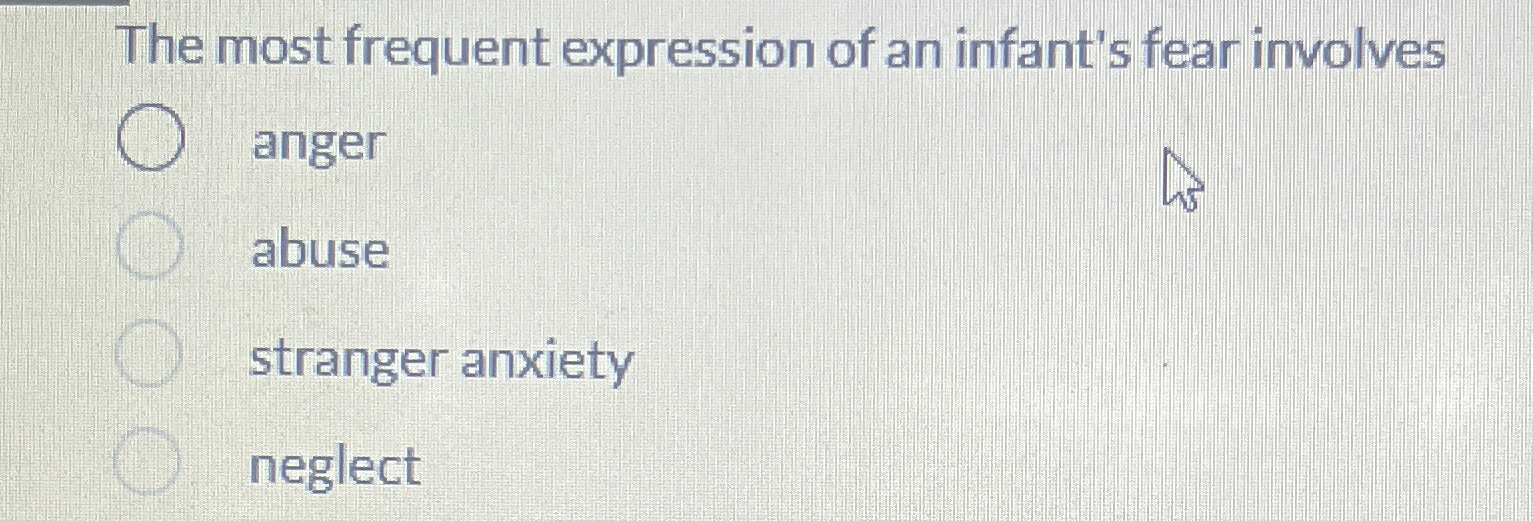 Solved The most frequent expression of an infant's fear | Chegg.com