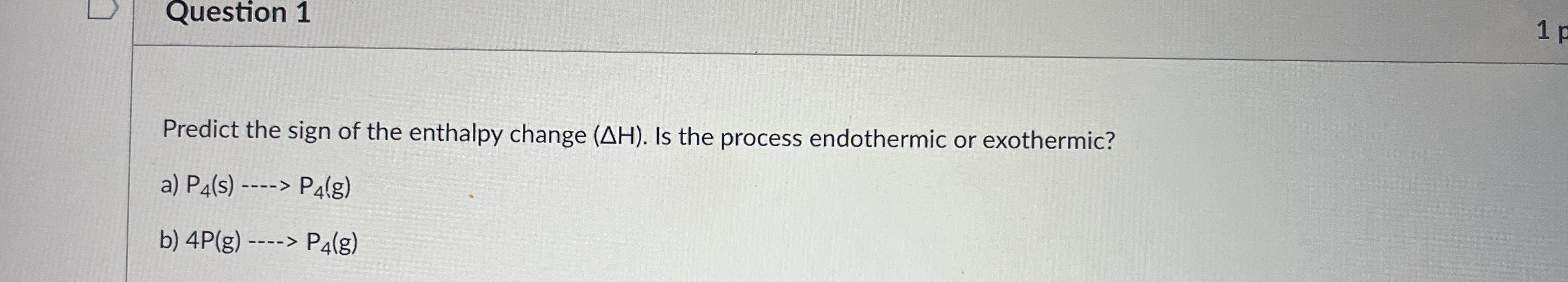 Solved Question 1Predict the sign of the enthalpy change | Chegg.com