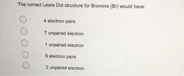 Solved The correct Lewis Dot structure for Bromine (Br) | Chegg.com