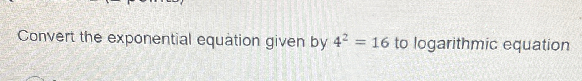 Solved Convert the exponential equation given by 42=16 ﻿to | Chegg.com
