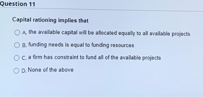 Solved Question 11 Capital rationing implies that O A. the | Chegg.com Solved Question 11 Capital rationing implies that O A. the | Chegg.com