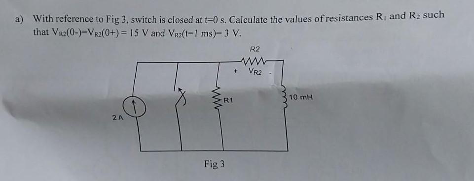 Solved a) With reference to Fig 3 , switch is closed at t=0 | Chegg.com