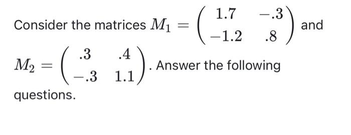 Solved Consider the matrices M1=(1.7−1.2−.3.8) and | Chegg.com