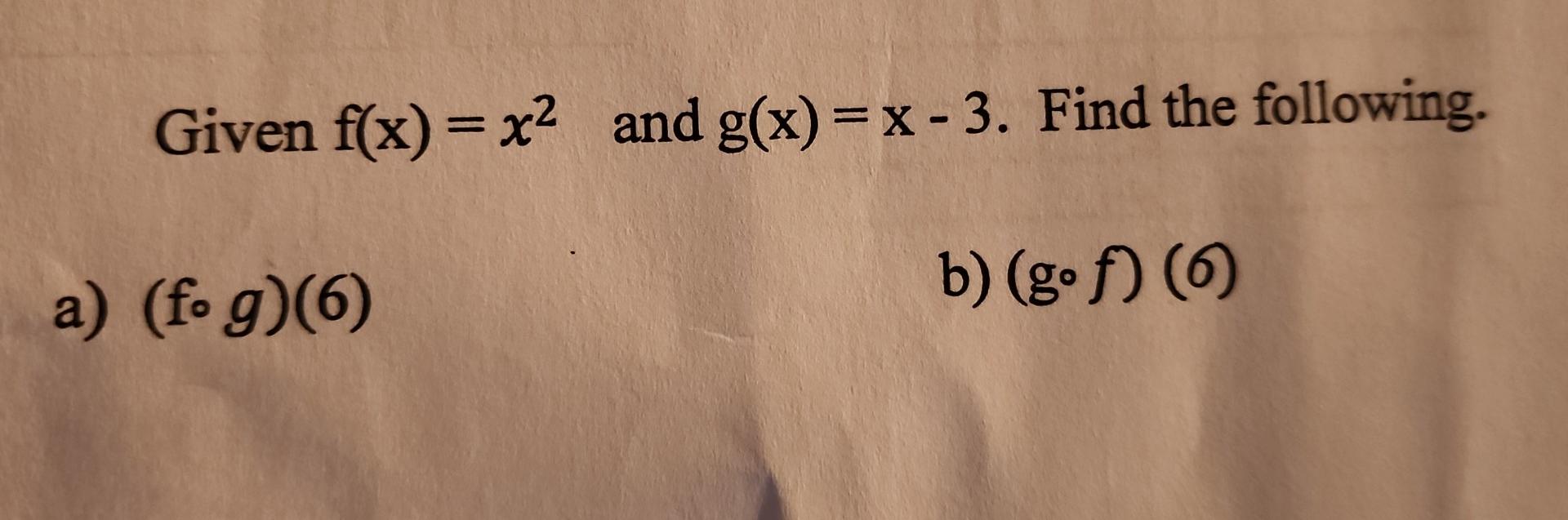 Solved Given f(x)=x2 and g(x)=x−3. Find the following. | Chegg.com