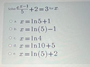 Solved Solve ex-15+2=3 ﻿for x ﻿a. x=ln5+1 ﻿b. x=ln(5)-1 | Chegg.com