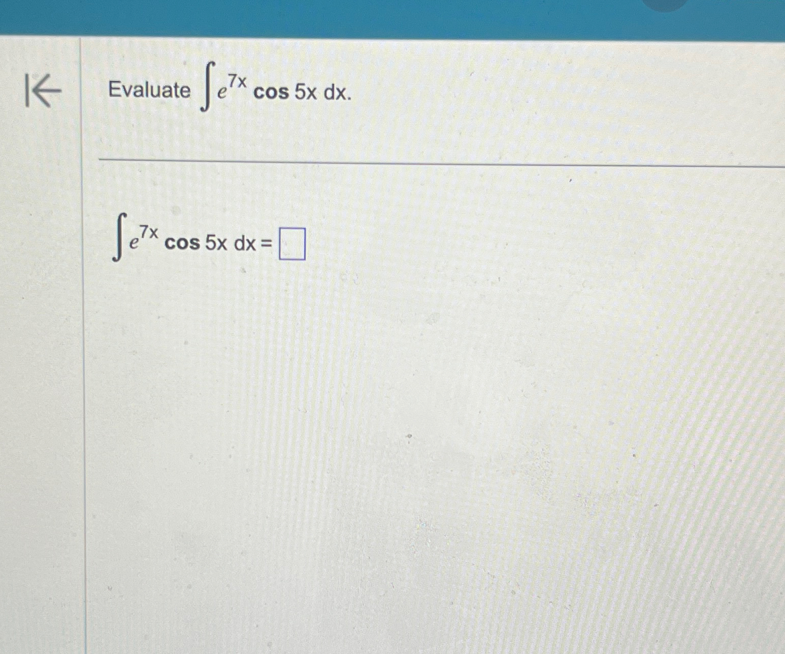 Solved Evaluate ∫﻿﻿e7xcos5xdx∫﻿﻿e7xcos5xdx= | Chegg.com