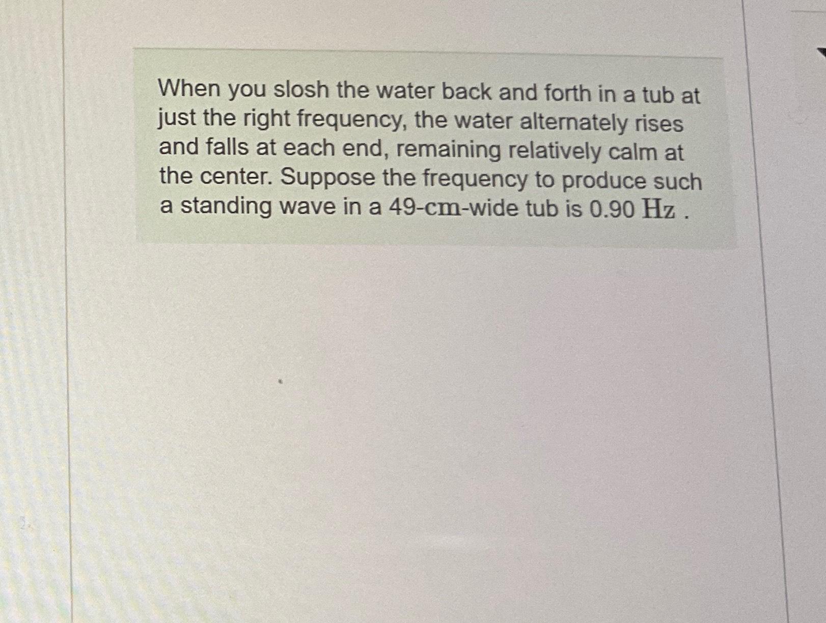 Solved When you slosh the water back and forth in a tub at | Chegg.com