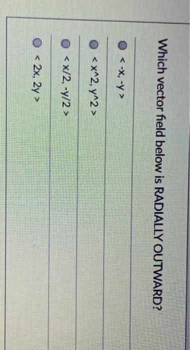 Solved Which vector field below is RADIALLY OUTWARD? 0
