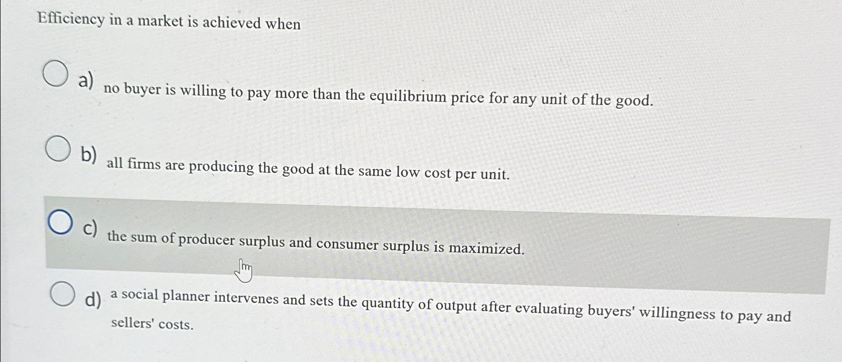 Solved Efficiency in a market is achieved whena) ﻿no buyer | Chegg.com