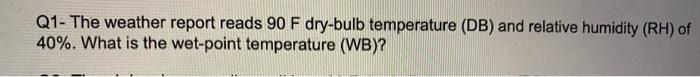 Solved Q1- The weather report reads 90 F dry-bulb | Chegg.com