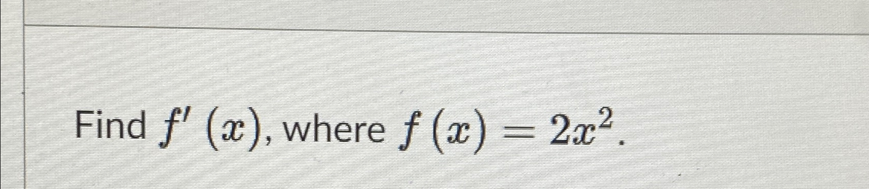Solved Find f'(x), ﻿where f(x)=2x2. | Chegg.com