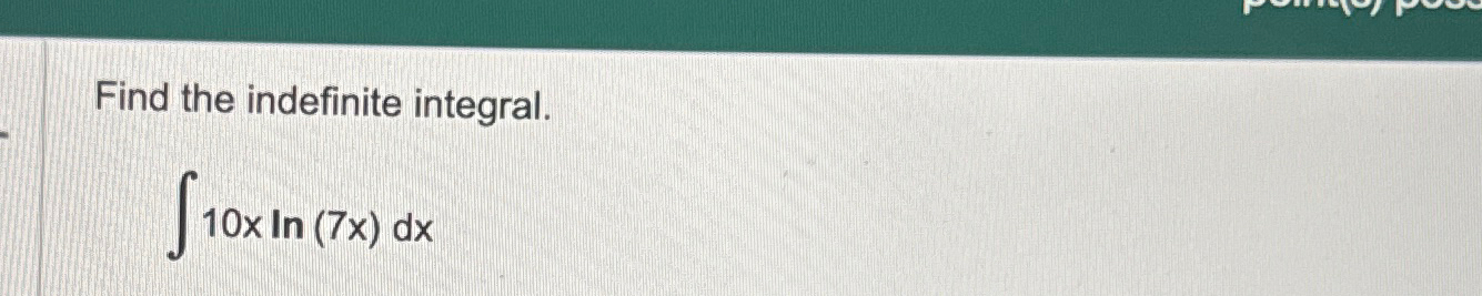Solved Find the indefinite integral.∫﻿﻿10xln(7x)dx | Chegg.com