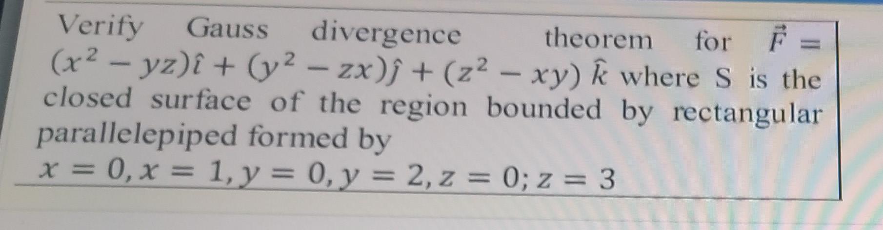 Solved for F Verify Gauss divergence theorem (x2 - yz)i + | Chegg.com