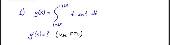 Solved 1) g(x) = 1+2X t sint dt. 1-2x g'(x) = ? (Use FTC) | Chegg.com