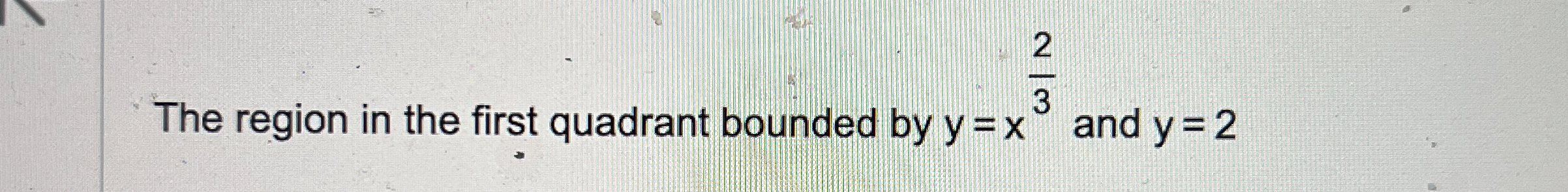 Solved The region in the first quadrant bounded by y=x23 | Chegg.com