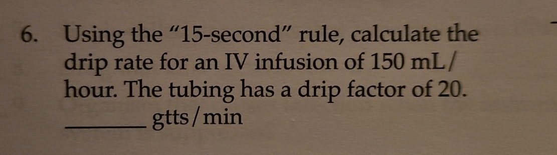 Solved Using the "15-second" rule, calculate the drip rate | Chegg.com