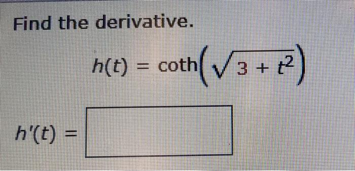 Solved Find the derivative. h(t)=coth(3+t2) | Chegg.com