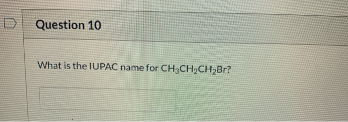 Solved Question 10 What is the IUPAC name for CH3CH2CH2Br? | Chegg.com