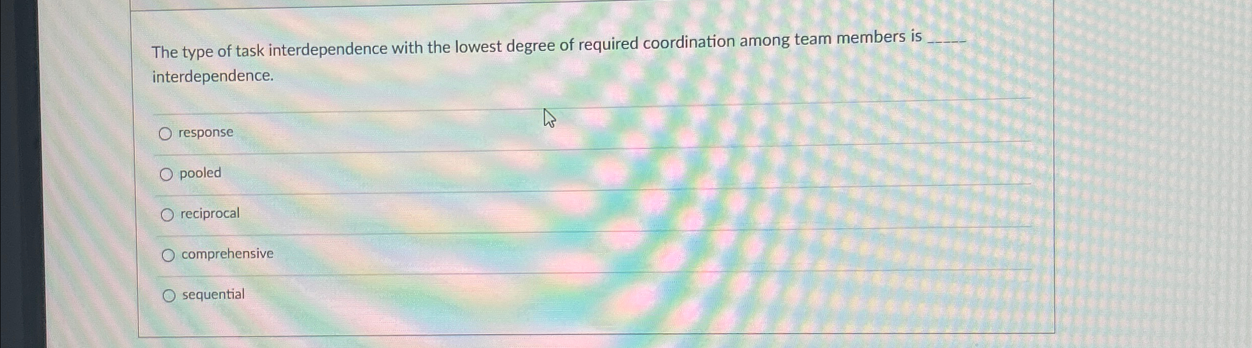 Solved The type of task interdependence with the lowest | Chegg.com