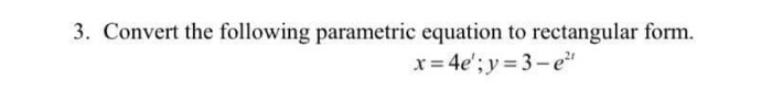 Solved 3. Convert the following parametric equation to | Chegg.com