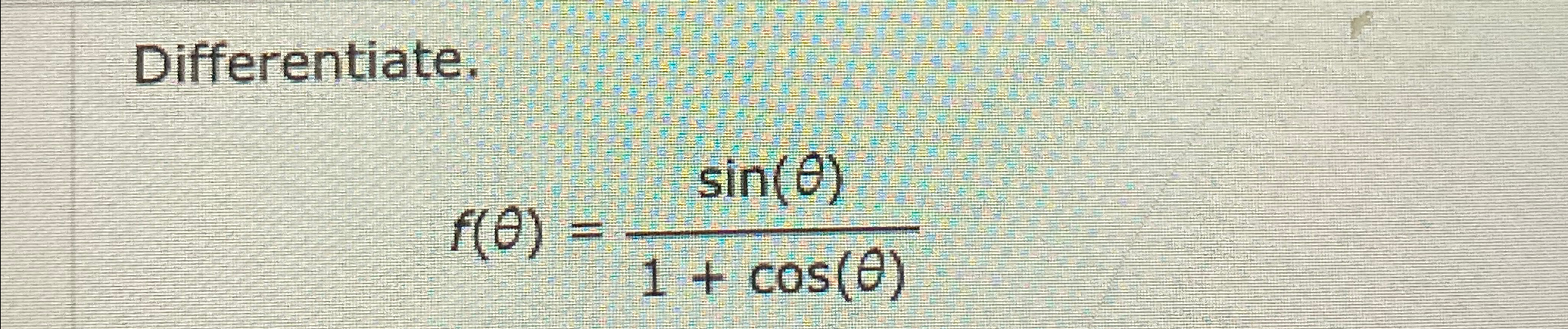 Solved Differentiate.f(θ)=sin(θ)1+cos(θ) | Chegg.com