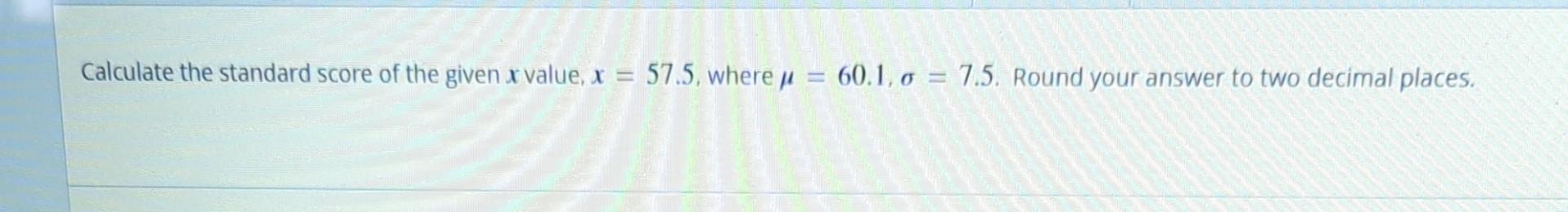 Solved Calculate the standard score of the given x value, | Chegg.com