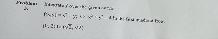 Solved Problem Integrate f over the given 3. curve f(x,y) = | Chegg.com